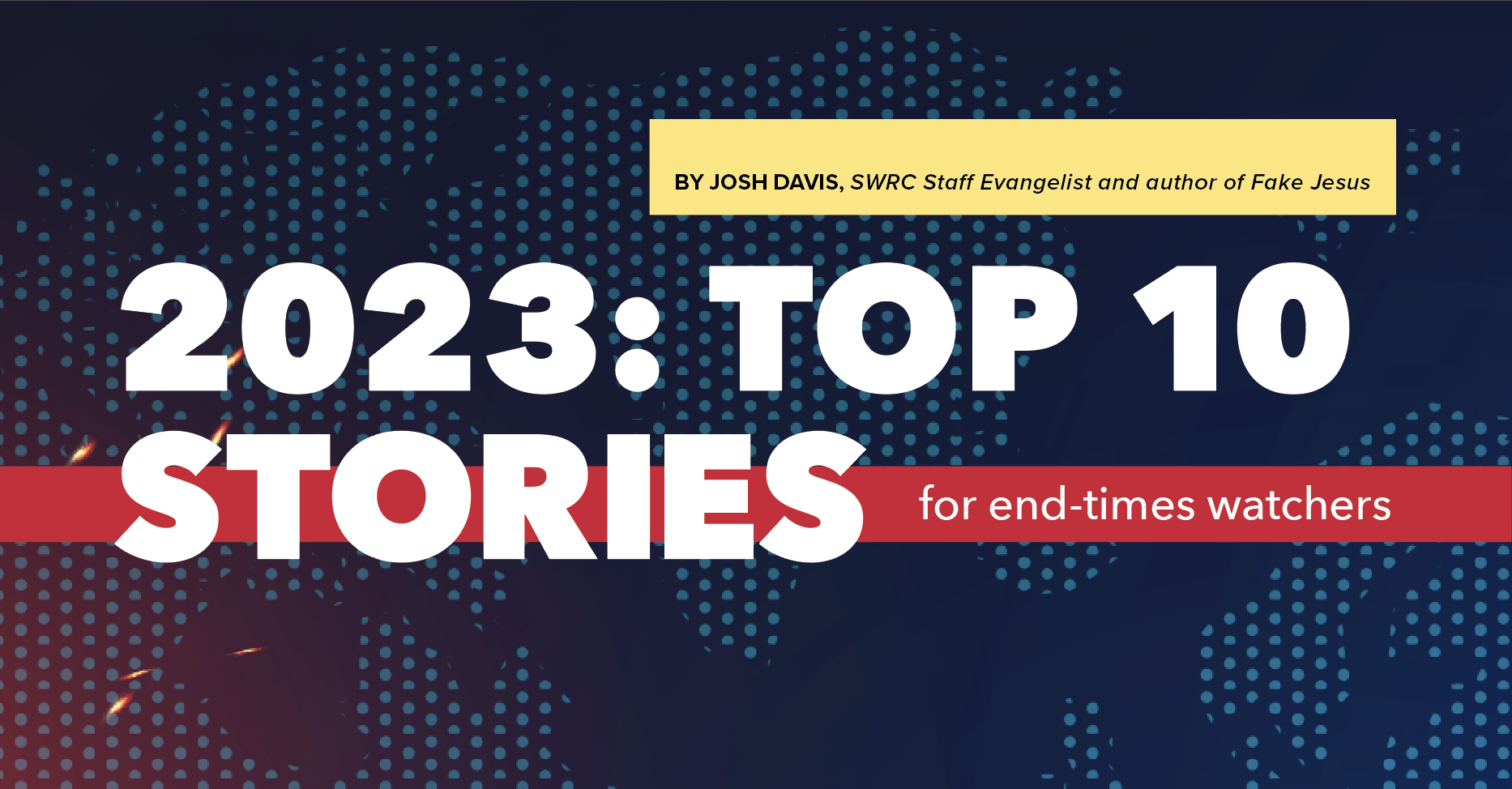 2023: Top 10 Stories for End-Times Watchers - Southwest Radio Ministries-SWRC